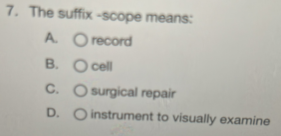 Solved: The suffix -scope means: A. record B. cell C、 surgical repair D ...