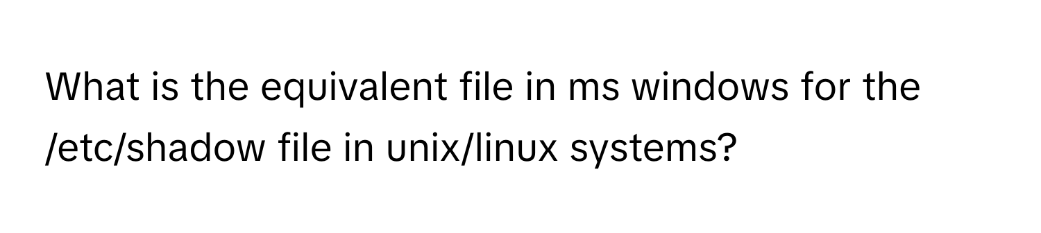 Solved: What is the equivalent file in ms windows for the /etc/shadow ...