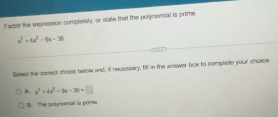 Solved: Factor the expression completely, or state that the polynomial ...