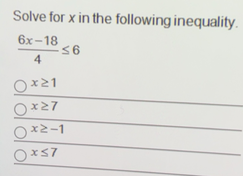 Solved: Solve for x in the following inequality. (6x-18)/4 ≤ 6 x≥ 1 x≥ ...