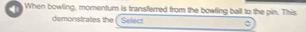 Solved: When bowling, momentum is transferred from the bowling ball to ...