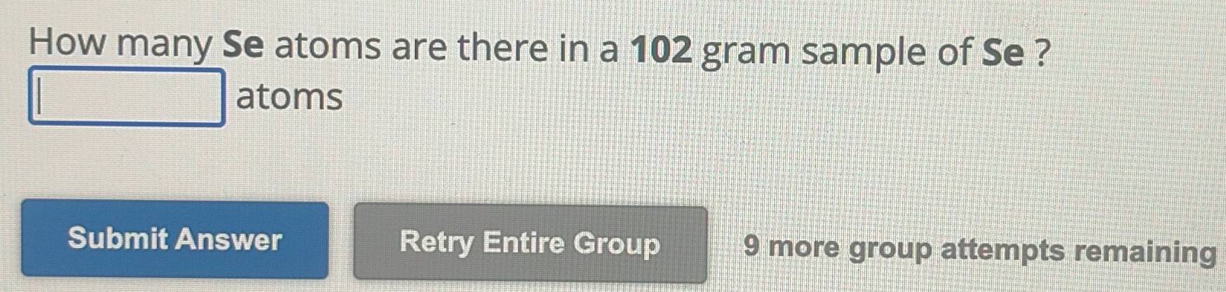 Solved: How many Se atoms are there in a 102 gram sample of Se ? atoms ...