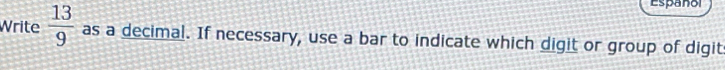 Solved: Español Write 13/9 as a decimal. If necessary, use a bar to ...