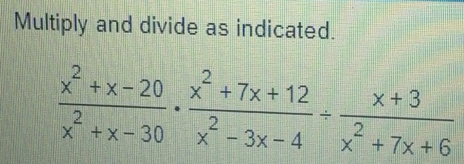 Solved: Multiply and divide as indicated. (x^2+x-20)/x^2+x-30 · (x^2+7x ...