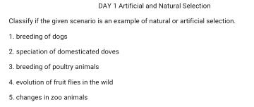 Solved: DAY 1 Artificial and Natural Selection Classify if the given ...