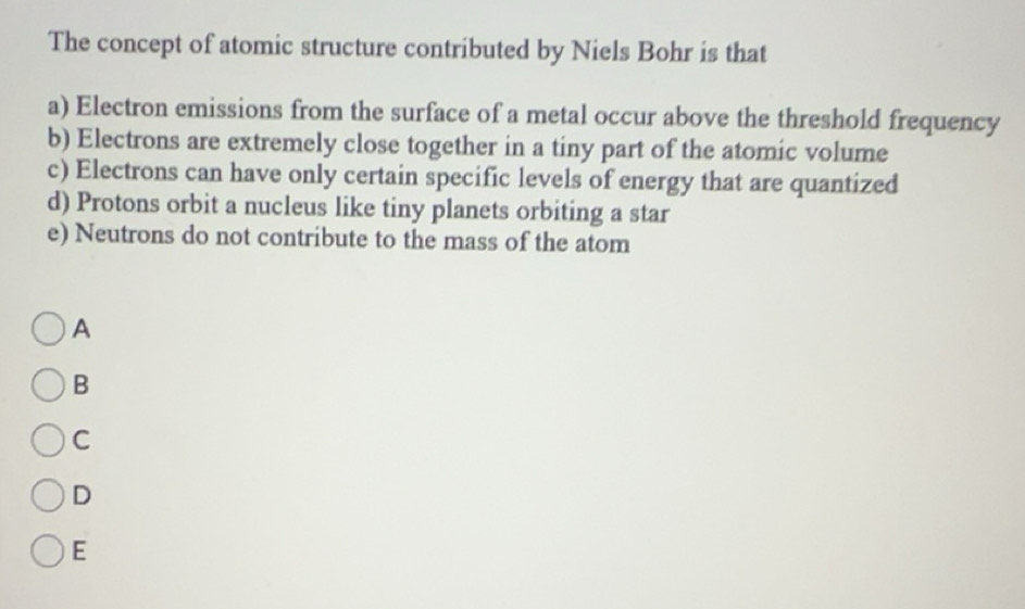 Solved: The concept of atomic structure contributed by Niels Bohr is ...