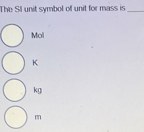 Solved: The SI unit symbol of unit for mass is_ Mol K kg m [Physics]