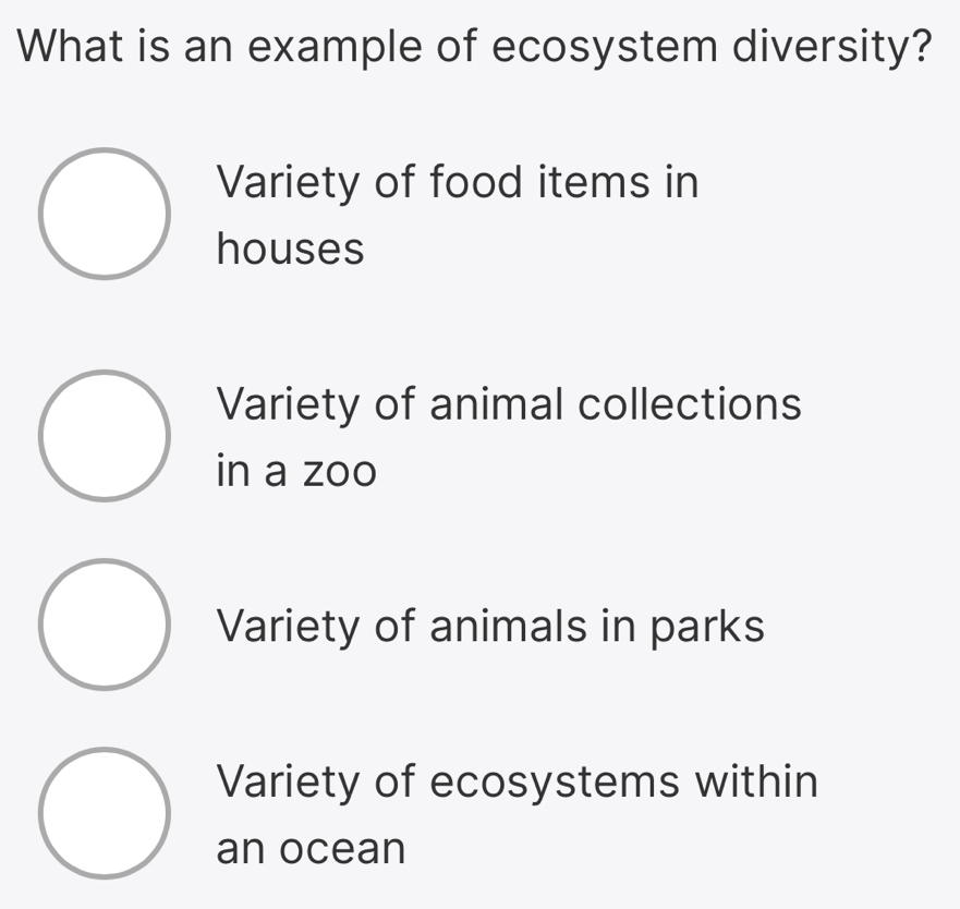 Solved: What is an example of ecosystem diversity? Variety of food ...