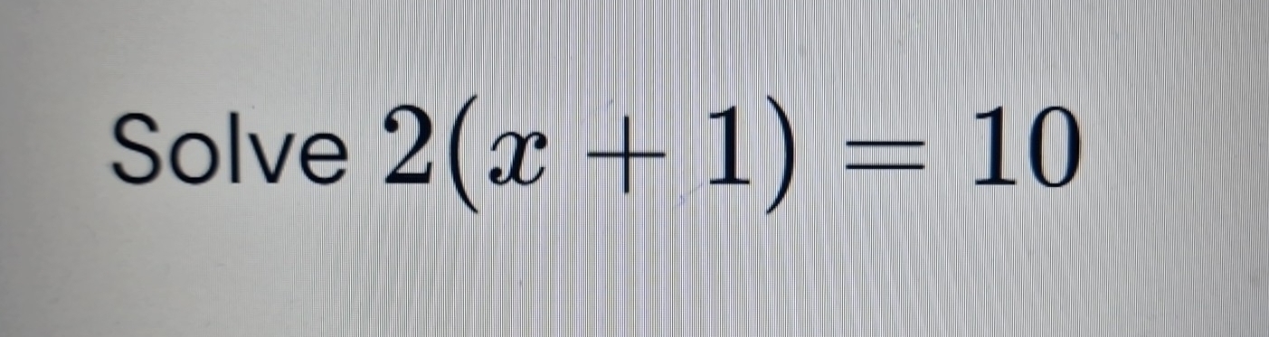 Solved: Solve 2(x+1)=10 [Math]