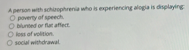 Solved: A person with schizophrenia who is experiencing alogia is ...
