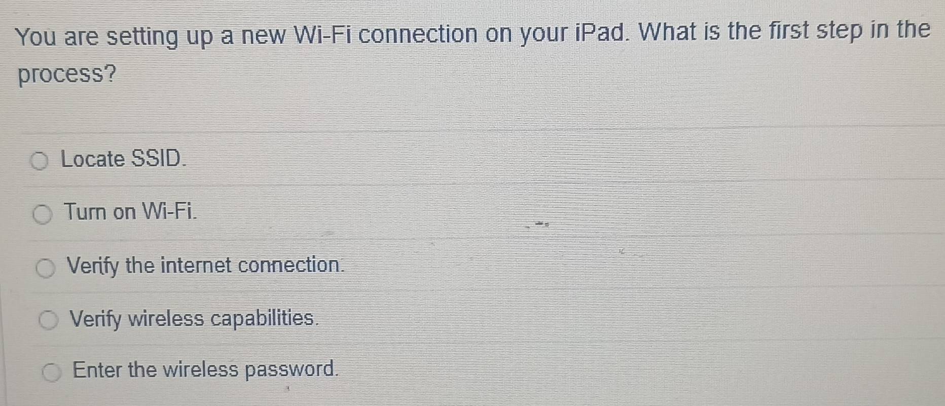Solved: You are setting up a new Wi-Fi connection on your iPad. What is the first step in the ...