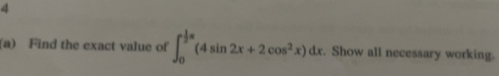 Risolto:4 (a) Find the exact value of ∈t _0^((frac 1)2)π (4sin 2x+2cos ...