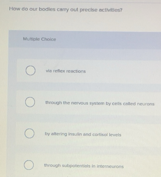 Solved: How do our bodies carry out precise activities? Multiple Choice ...