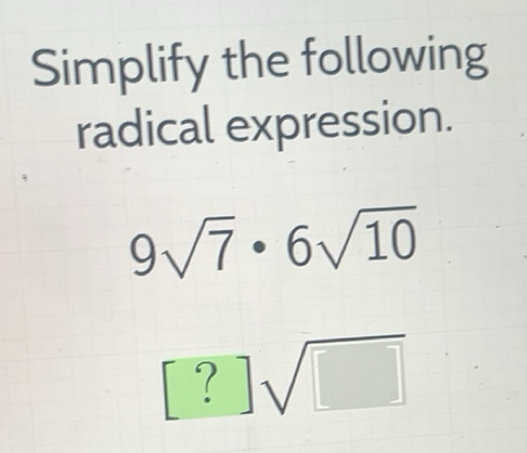 Solved: Simplify the following radical expression. 9sqrt(7)· 6sqrt(10 ...