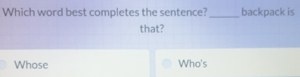 Solved: Which word best completes the sentence? _backpack is that ...