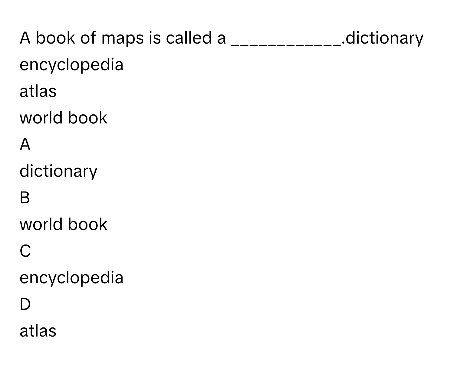 Solved: A book of maps is called a ____________.dictionary encyclopedia ...