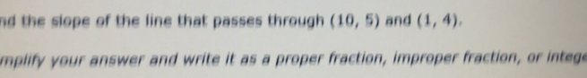 Solved: nd the slope of the line that passes through . (10,5) and (1,4 ...