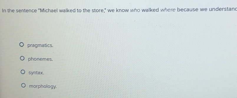 Solved: In the sentence "Michael walked to the store," we know who ...
