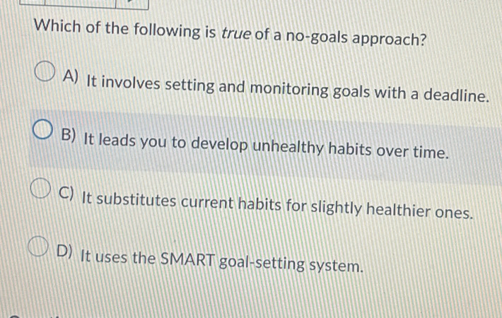 Solved: Which of the following is true of a no-goals approach? A) It ...