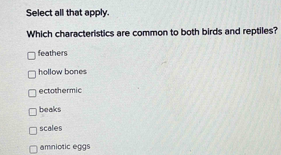 Solved: Select all that apply. Which characteristics are common to both birds and reptiles ...