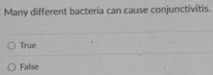 Solved: Many different bacteria can cause conjunctivitis. True False ...