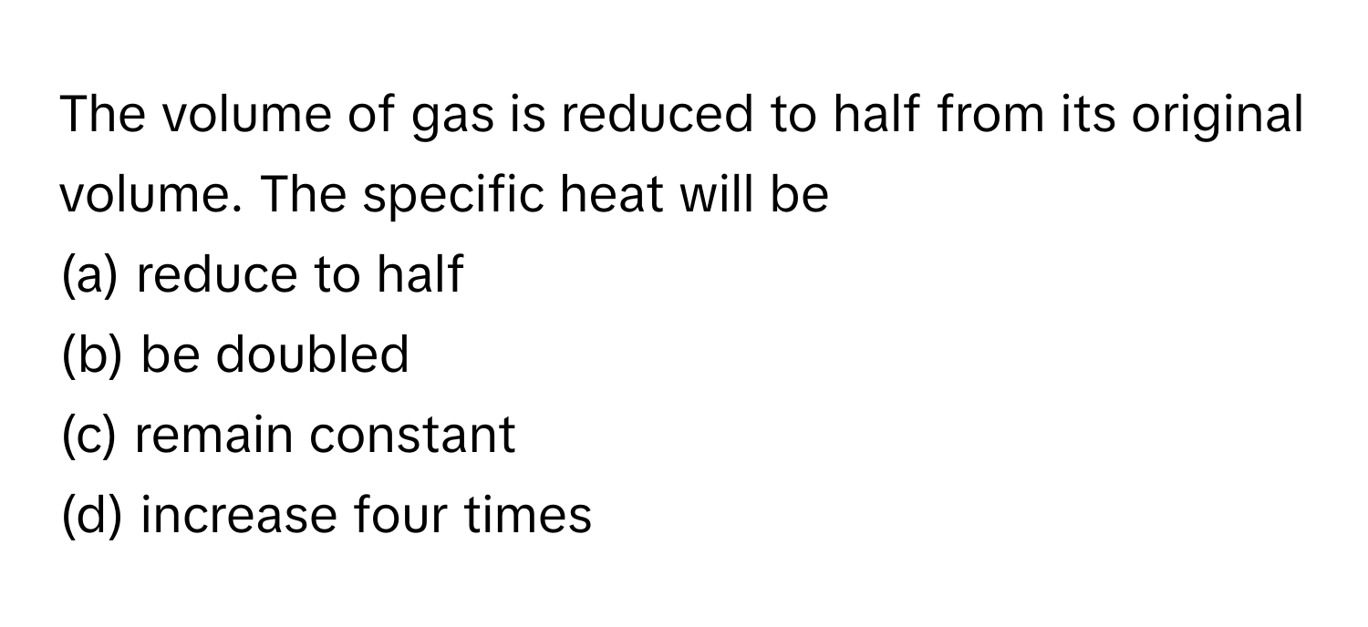 Solved: The volume of gas is reduced to half from its original volume ...