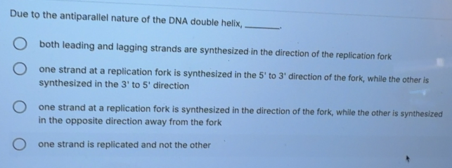 Solved: Due to the antiparallel nature of the DNA double helix ...