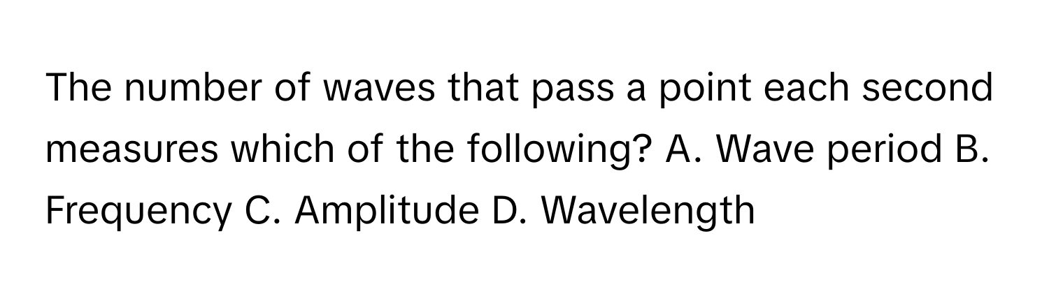 Solved: The number of waves that pass a point each second measures which of the following? A ...