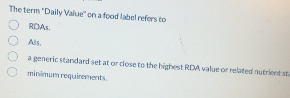 Solved: The term ''Daily Value'' on a food label refers to RDAs. Als. a ...