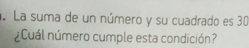 Resuelto:La suma de un número y su cuadrado es 30 ¿Cuál número cumple ...
