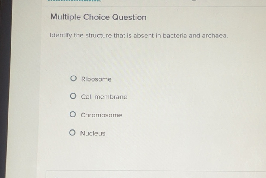 Solved: Question Identify the structure that is absent in bacteria and archaea. Ribosome Cell ...
