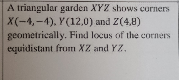 Solved: A triangular garden XYZ shows corners X(-4,-4) ,Y(12,0) and Z(4 ...