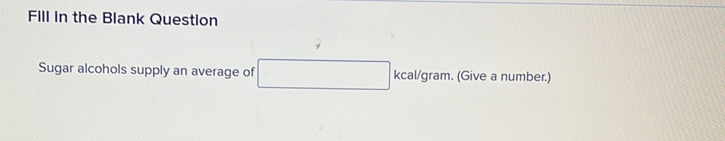 Solved: Fill in the Blank Question Sugar alcohols supply an average of ...