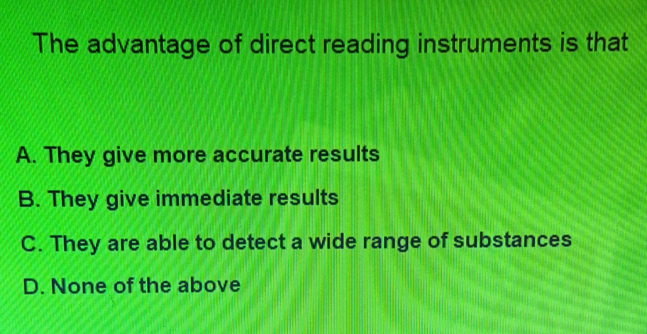 Solved: The advantage of direct reading instruments is that A. They ...