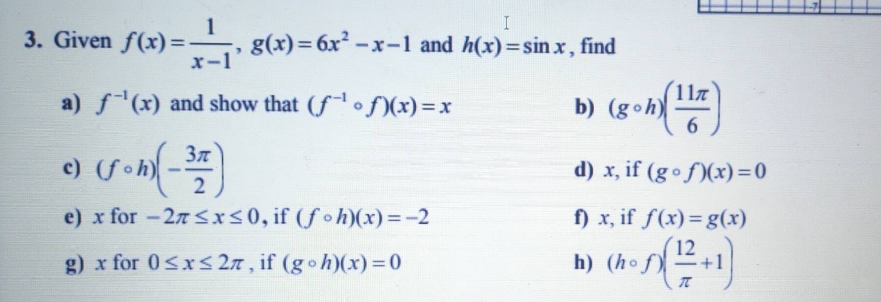 Solved: -7 3. Given f(x)= 1/x-1 , g(x)=6x^2-x-1 and h(x)=sin x , find a ...