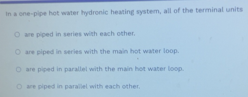 Solved: In a one-pipe hot water hydronic heating system, all of the ...