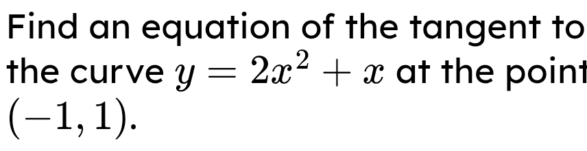 Solved: Find an equation of the tangent to the curve y=2x^2+x at the ...