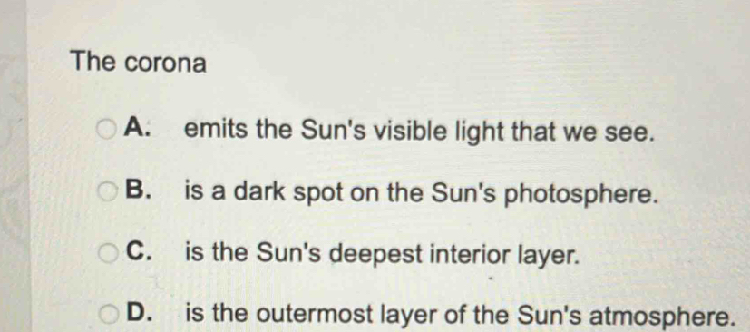 Solved: The corona A. emits the Sun's visible light that we see. B. is ...