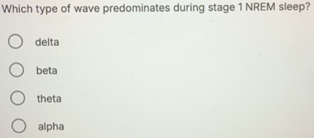 Solved: Which type of wave predominates during stage 1 NREM sleep ...