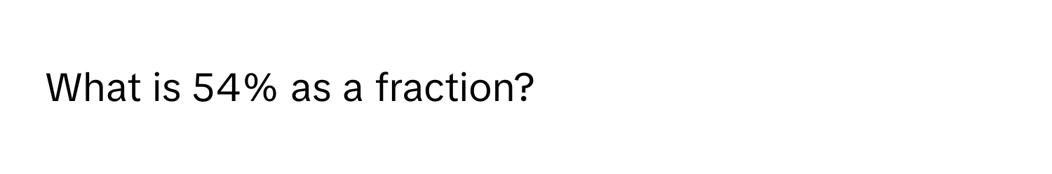 Solved: What is 54% as a fraction? [Math]