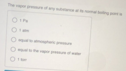 Solved: The vapor pressure of any substance at its normal boiling point ...