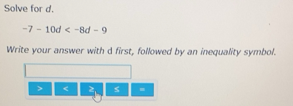 Solved: Solve for d. -7-10d Write your answer with d first, followed by ...
