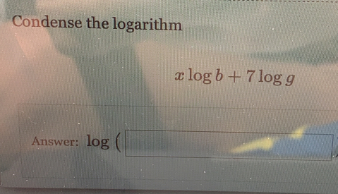 Solved: Condense the logarithm xlog b+7log g Answer: log ( [Math]