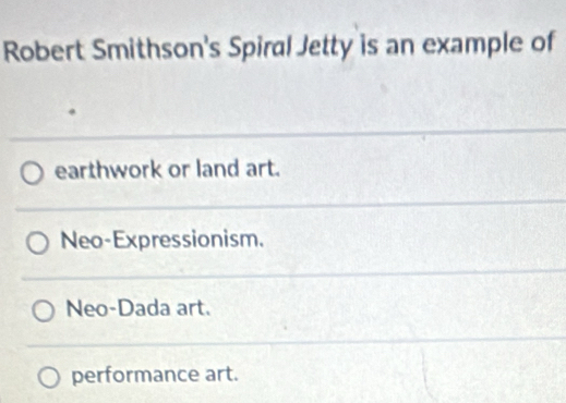 Solved: Robert Smithson's Spiral Jetty is an example of earthwork or ...