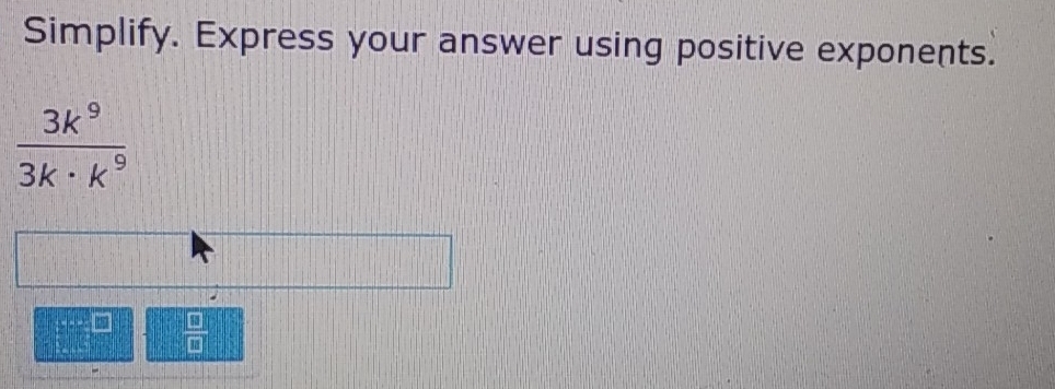 Solved: Simplify. Express your answer using positive exponents. 3k^9/3k ...