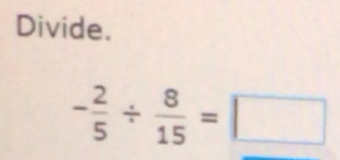 Solved: Divide. - 2/5 / 8/15 = [Math]