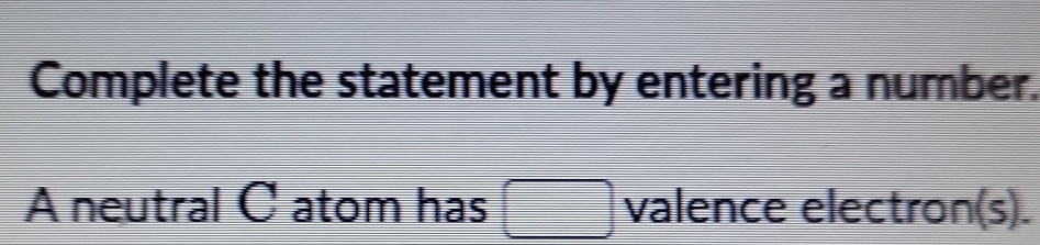 Solved: Complete the statement by entering a number. A neutral C atom ...