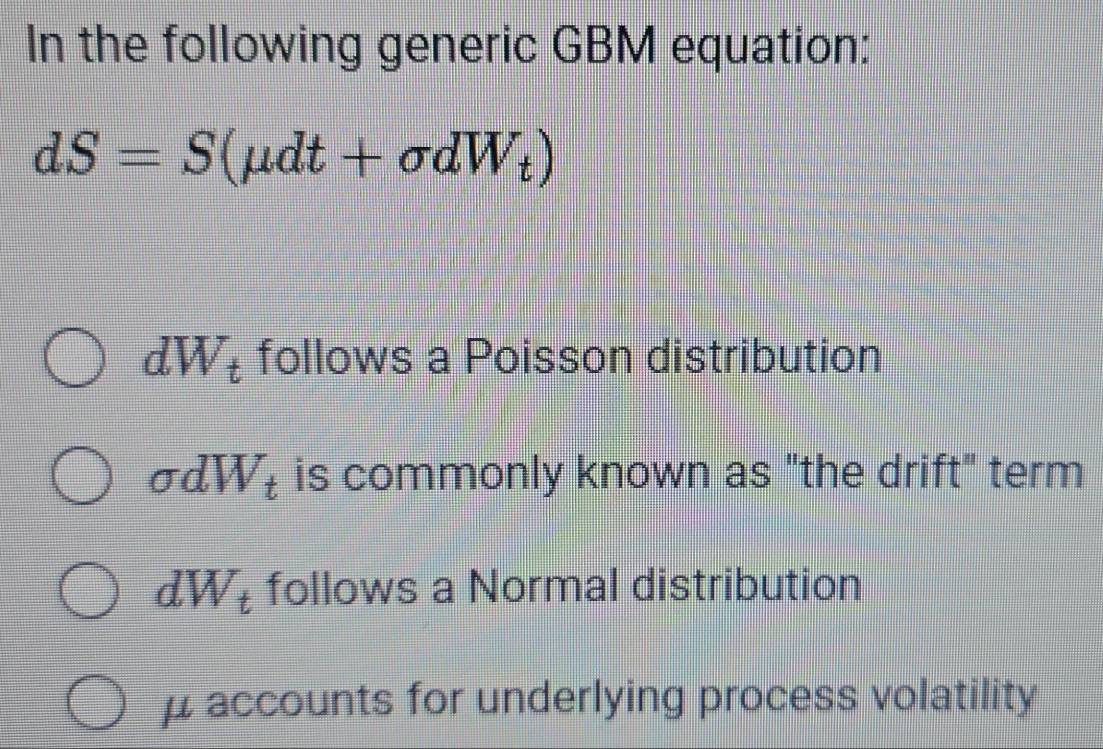 Solved: In the following generic GBM equation: dS=S(mu dt+sigma dW_t ...