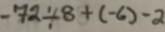 Solved: -72/ 8+(-6)-2 [Math]