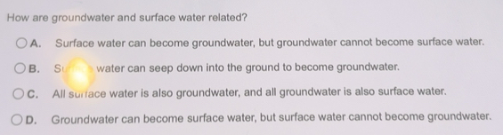 Solved: How are groundwater and surface water related? A. Surface water ...